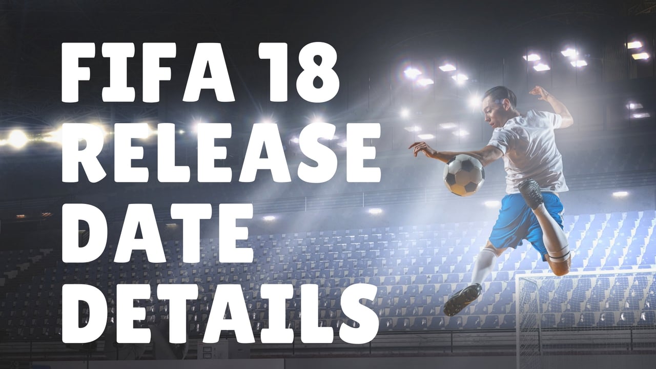 FIFA 18 Release Date Details You Need to Know